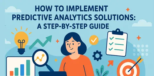 How to Implement Predictive Analytics Solutions: A Step-by-Step Guide ...